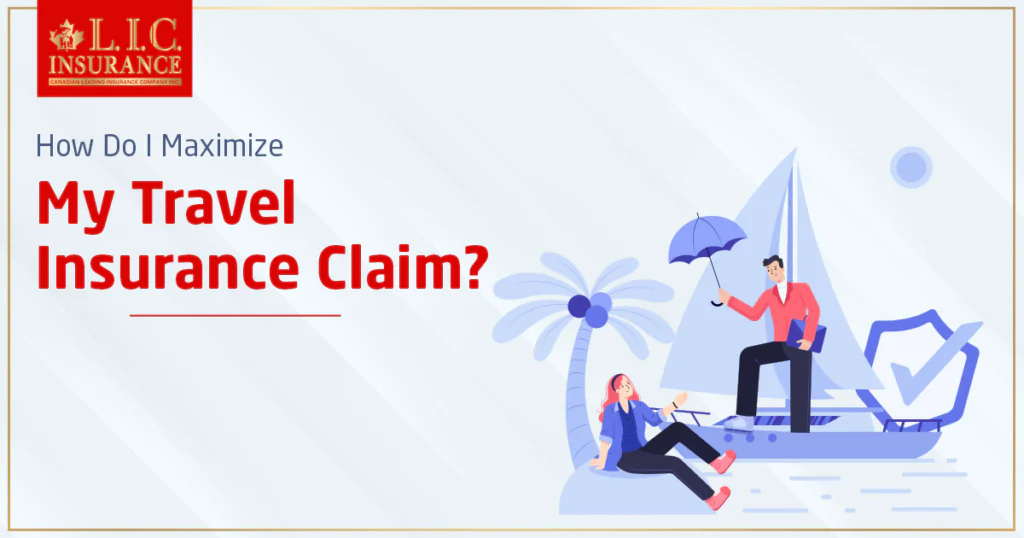 How Do I Maximize My Travel Insurance Claim | Canadian LIC