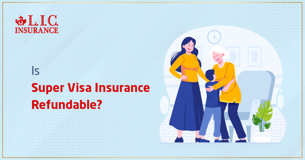 Is Super Visa Insurance Refundable? | Canadian LIC