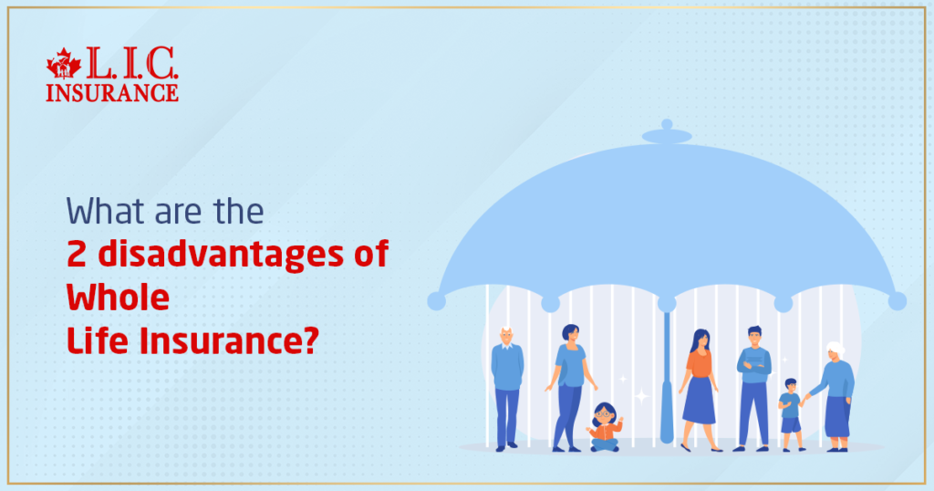 What Are The 2 Disadvantages Of Whole Life Insurance Canadian Lic