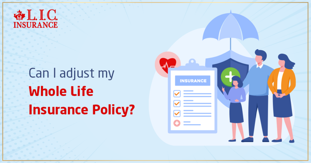 Can I Adjust My Whole Life Insurance Policy? | Canadian LIC