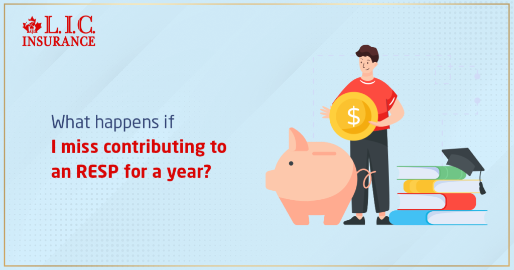 What Happens If I Miss Contributing to an RESP for a Year? | Canadian LIC