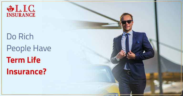 Do Rich People Have Term Life Insurance? | Canadian LIC