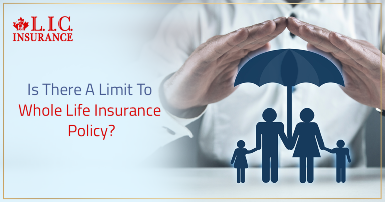 Is There A Limit To Whole Life Insurance Policy? | Canadian LIC